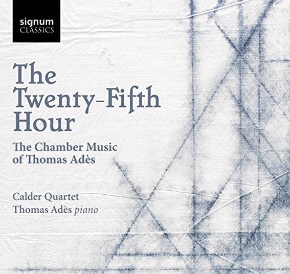 The Twenty-Fifth Hour. Adès: Piano Quintet; The Four Quarters ...